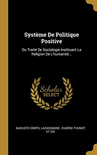 Système De Politique Positive: Ou Traité De Sociologie Instituant La Religion De L'humanité ...
