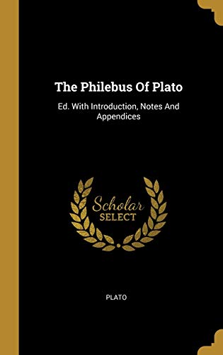 The Philebus Of Plato: Ed. With Introduction, Notes And Appendices by ...