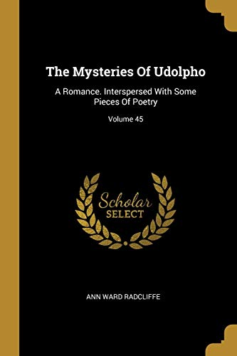 The Mysteries Of Udolpho: A Romance. Interspersed With Some Pieces Of ...