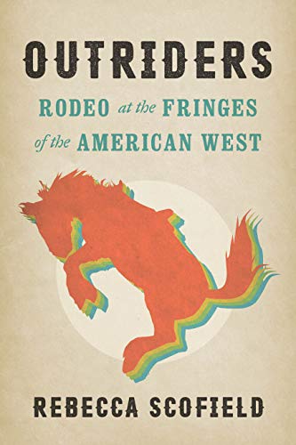 Outriders: Rodeo at the Fringes of the American West by Rebecca ...