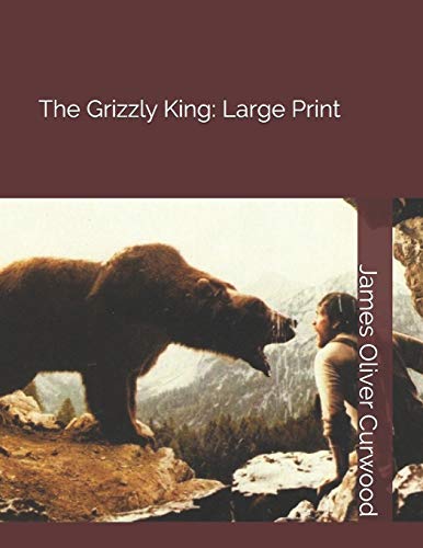 The Grizzly King by James Oliver Curwood | Goodreads