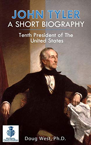 John Tyler: A Short Biography: Tenth President of the United States by ...