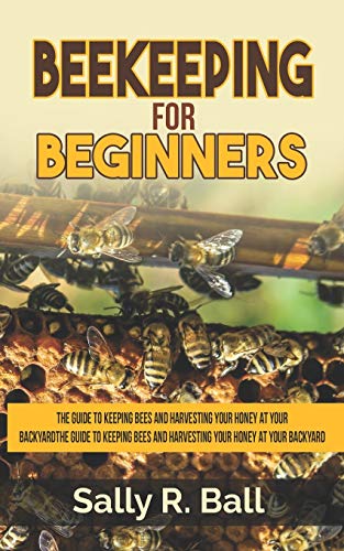 Beekeeping For Beginners: The Guide To Keeping Bees And Harvesting Your ...