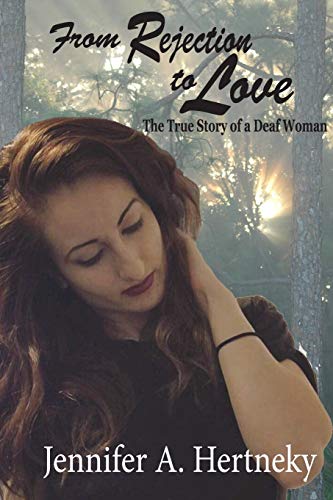 From Rejection to Love: The True Story of a Deaf Woman by Jennifer A ...