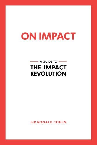 On Impact: A Guide To The Impact Revolution by Ronald Cohen | Goodreads