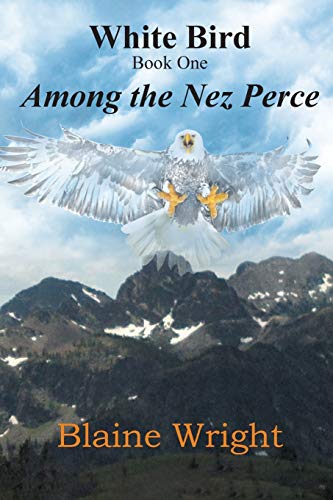 White Bird Book One: Among the Nez Perce by Blaine Wright | Goodreads
