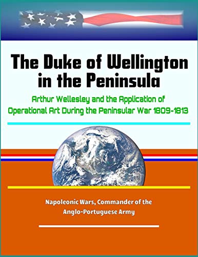 The Duke of Wellington in the Peninsula: Arthur Wellesley and the ...
