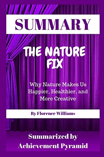 SUMMARY THE NATURE FIX Why Nature Makes Us Happier, Healthier, and More ...