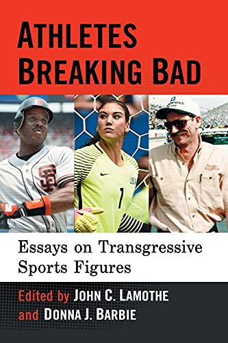 Athletes Breaking Bad: Essays on Transgressive Sports Figures by John C ...