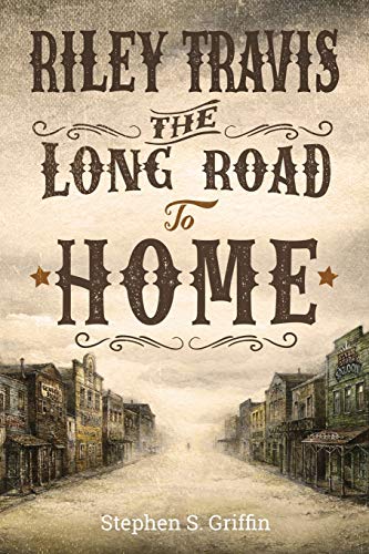 Riley Travis: The Long Road To Home by Stephen S. Griffin | Goodreads