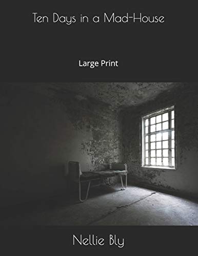 Ten Days in a Mad-House: Large Print by Nellie Bly | Goodreads