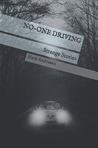 NO ONE DRIVING: STRANGE STORIES by Mark Andresen | Goodreads