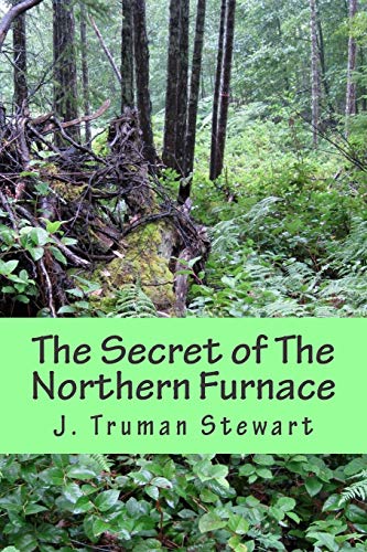 The Secret of The Northern Furnace by J Truman Stewart | Goodreads