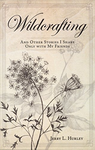 Wildcrafting: And Other Stories I Share Only With My Friends by Jerry L ...