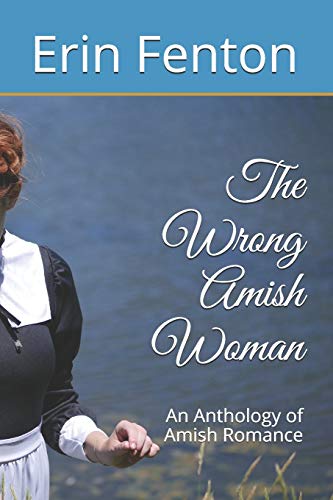 The Wrong Amish Woman: An Anthology of Amish Romance by Erin Fenton ...