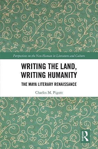 Writing the Land, Writing Humanity: The Maya Literary Renaissance by ...