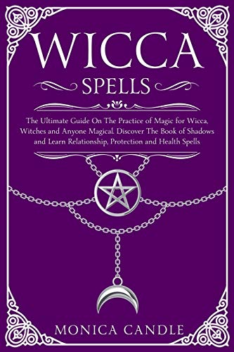 Wicca Spells: The Ultimate Guide On The Practice of Magic For Wicca ...