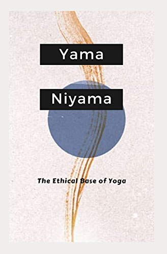 Yama Niyama: The Ethical Base of Yoga by A Tapasiddha | Goodreads