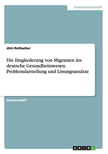 Die Eingliederung von Migranten ins deutsche Gesundheitswesen ...