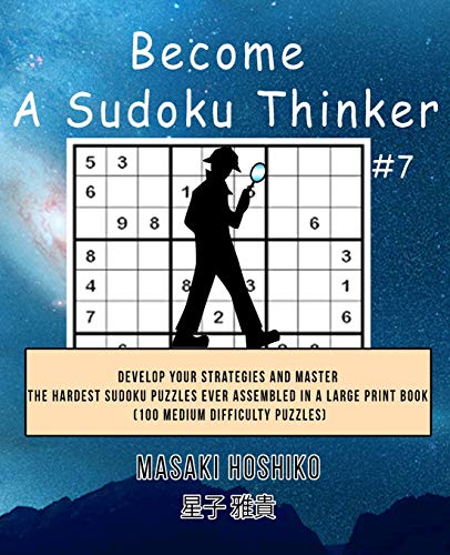 Become A Sudoku Thinker #7: Develop Your Strategies And Master The Hardest Sudoku Puzzles Ever ...