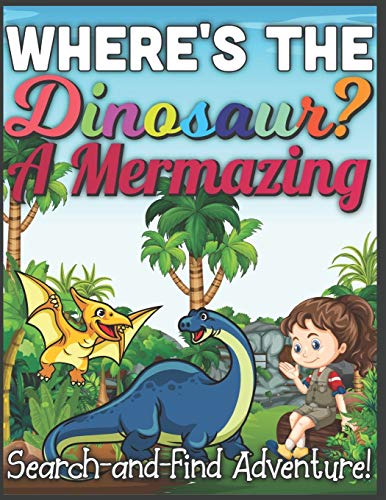 Where's the Dinosaur ? A Mermazing Search-and-Find Adventure!: Dinosaur ...