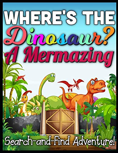 Where's the Dinosaur ? A Mermazing Search-and-Find Adventure ...