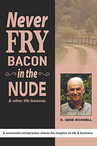 Never Fry Bacon In The Nude: And other life lessons! by O Gene Bicknell ...