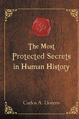 The Most Protected Secrets in Human History by Carlos A Llorens | Goodreads