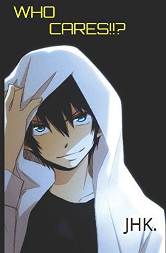 Who Cares!!?: JHK. (Who Cares!!?(Light Novel)) by Who Cares!!? | Goodreads