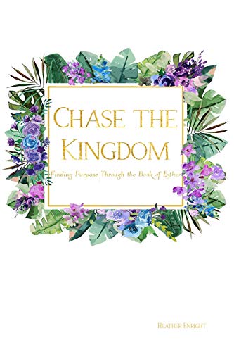 Chase the Kingdom: Finding Purpose Through the Book of Esther by ...