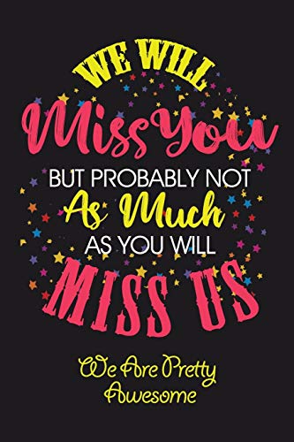 We Will Miss You But Probably Not As Much As You Will Miss Us: We Are ...