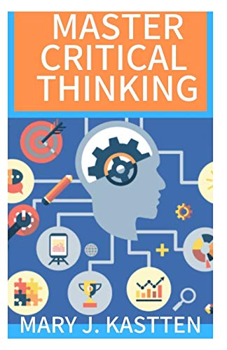 Master Critical Thinking by Mary J. Kastten | Goodreads