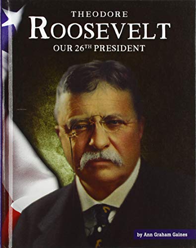 Theodore Roosevelt: Our 26th President by Ann Graham Gaines | Goodreads