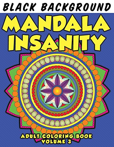 Mandala Insanity Adult Coloring Book Volume 3 Black Background: Stress ...
