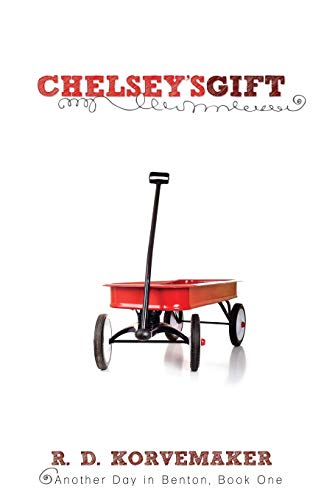 Chelsey's Gift: Another Day in Benton, Book One by R.D. Korvemaker ...