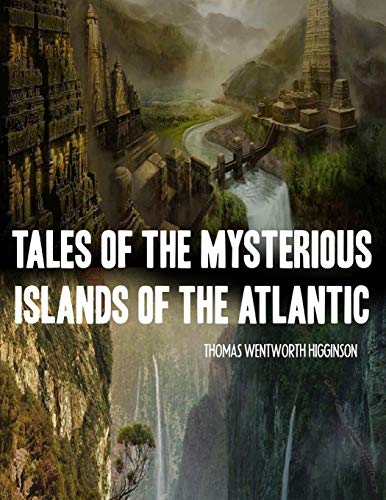 Tales of the Mysterious Islands of the Atlantic by Thomas Wentworth ...