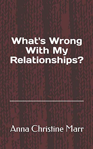 What's Wrong With My Relationships? by Anna Christine Marr | Goodreads