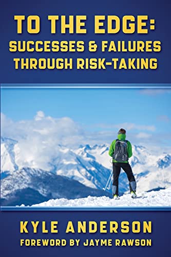 To The Edge: Successes & Failures Through Risk-Taking by Kyle Anderson ...