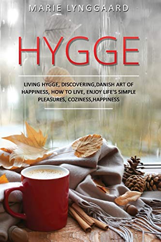 Hygge: A Complete Book on Living Hygge, Bringing Coziness and Happiness ...