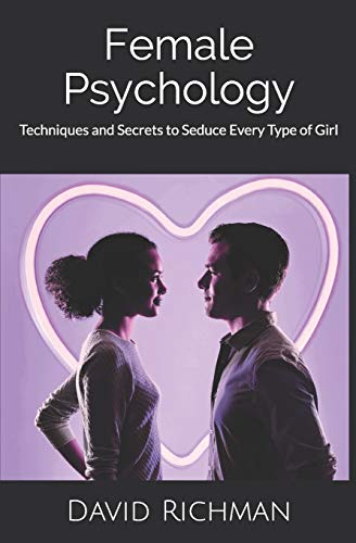Female Psychology: Techniques and Secrets to Seduce Every Type of Girl ...