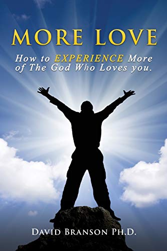 More Love: How to EXPERIENCE More of The God Who Loves you. by David Branson | Goodreads