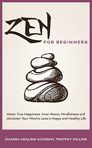 Zen for Beginners: Attain True Happiness, Inner Peace, Mindfulness and ...