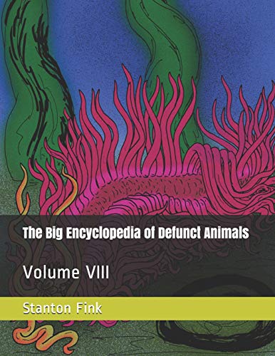 The Big Encyclopedia of Defunct Animals: Volume VIII by Stanton Fink ...