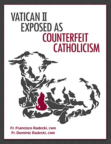 Vatican II Exposed as Counterfeit Catholicism by Fr. Francisco Radecki ...