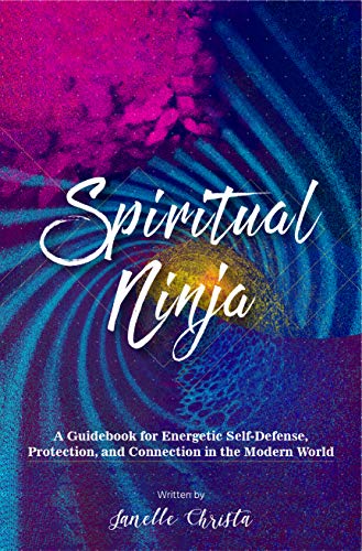 Spiritual Ninja, Guidebook for Energetic Self-Defense, Protection, and ...