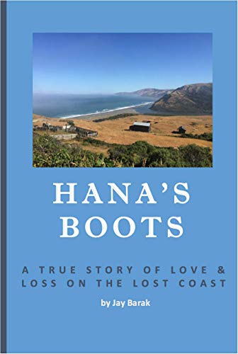 Hana’s Boots: A True Story of Love and Loss on the Lost Coast by Jay ...