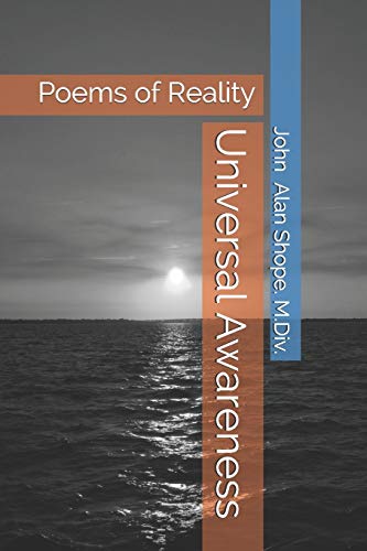 Universal Awareness: Poems of Reality by John Alan Shope M DIV | Goodreads