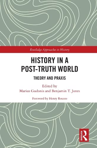 History in a Post-Truth World: Theory and Praxis by Marius Gudonis ...