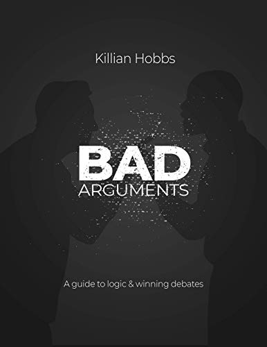 Bad Arguments: A Guide to Logic and Winning Debates by Killian Hobbs ...