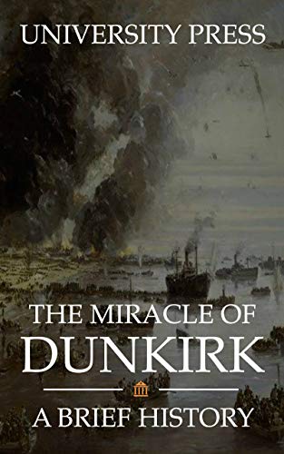 The Miracle of Dunkirk: A Brief History by University Press | Goodreads